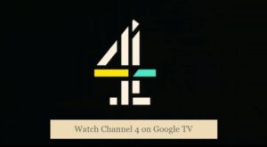 How to Add & Watch Channel 4 on Google TV - Smart Digi Here