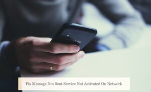 Message Not Sent Service Not Activated On Network [Solved]