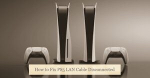 How to Fix PS5 LAN Cable Disconnected Error in 2024 (5 Ways)