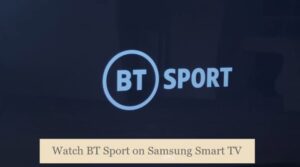 How to Watch BT Sport on Samsung Smart TV - Smart Digi Here